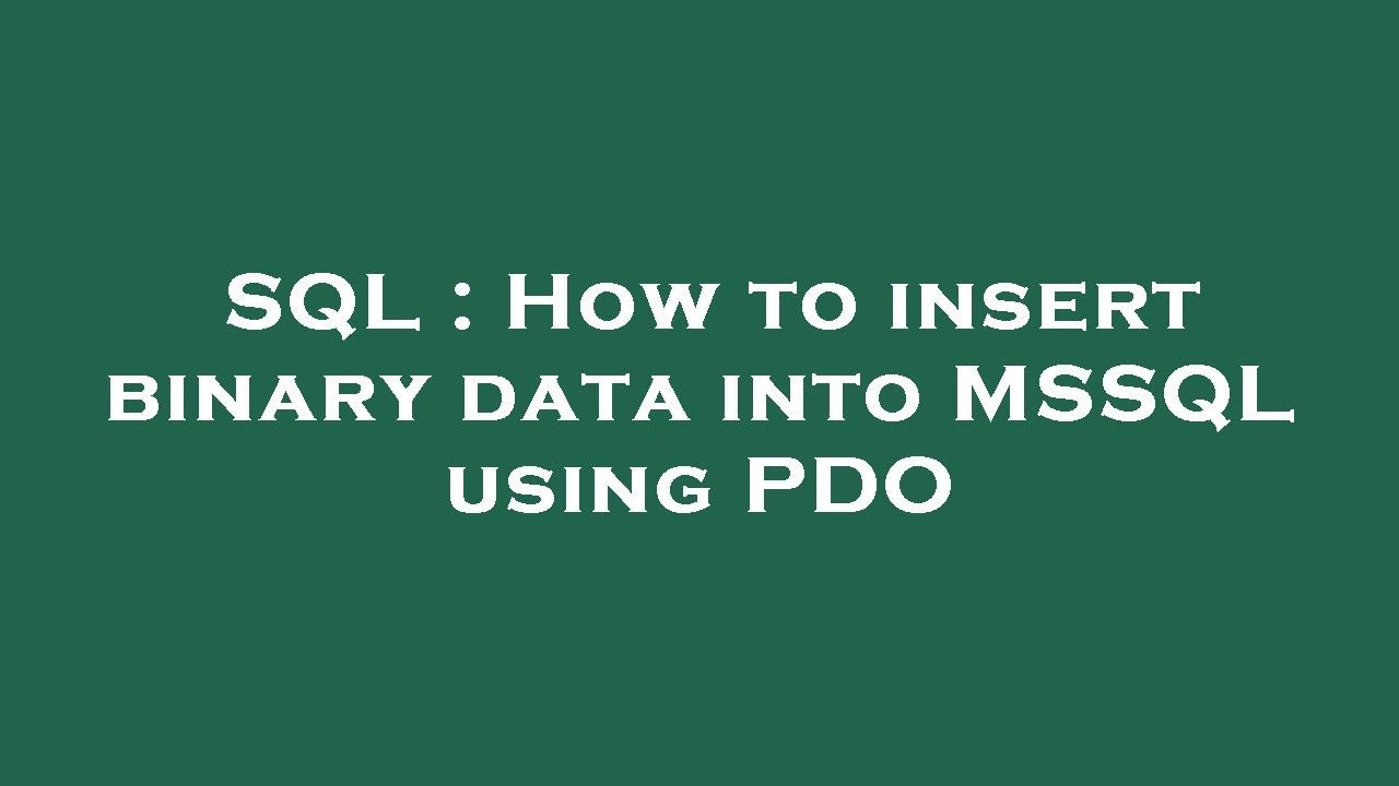 SQL : How to insert binary data into MSSQL using PDO