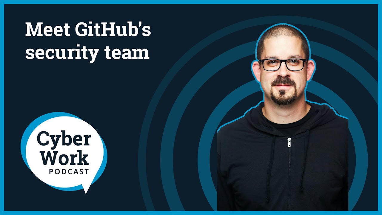 Meet GitHub’s security team | Cyber Work Podcast