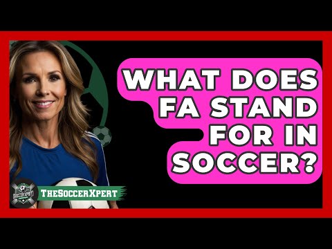 What Does FA Stand For In Soccer? - The Sport Xpert