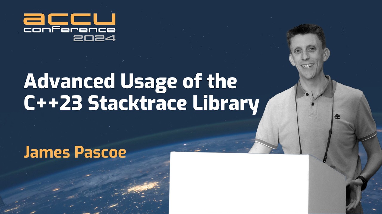 Advanced Usage of the C++23 Stacktrace Library - James Pascoe - ACCU 2024