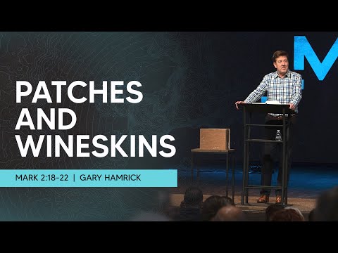 Patches and Wineskins | Mark 2:18-22 | Gary Hamrick