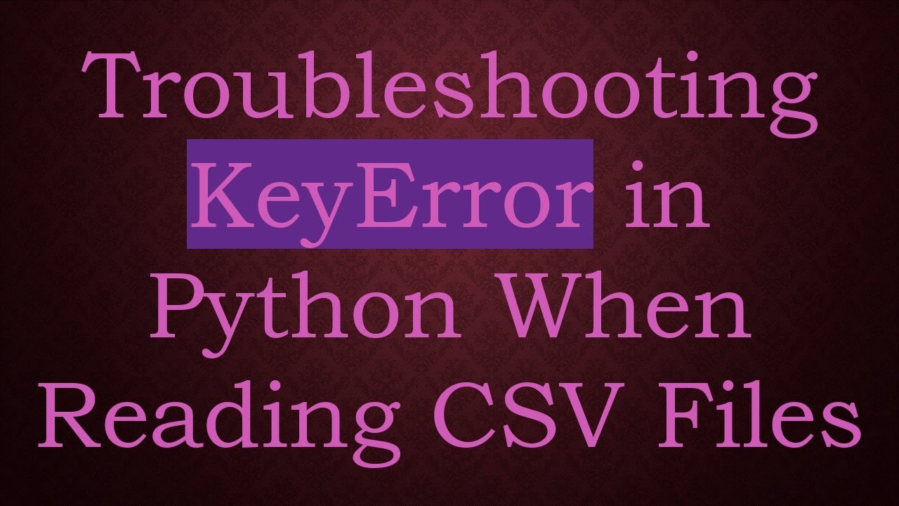 Troubleshooting KeyError in Python When Reading CSV Files