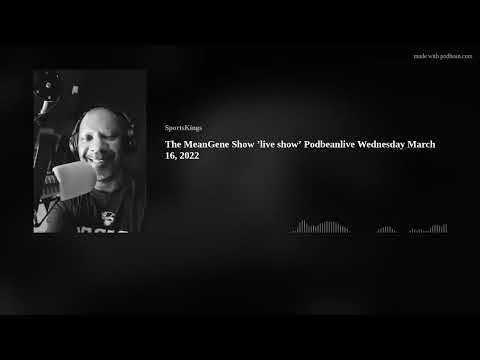The MeanGene Show ’live show’ Podbeanlive Wednesday March 16, 2022