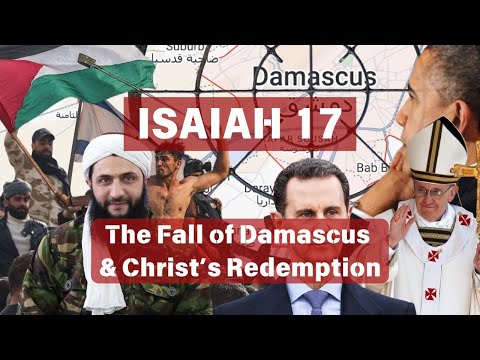 Isaiah 17 - The Fall of Damascus and Christ's Redemption