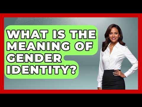 What Is The Meaning Of Gender Identity? - Gender Equality Network