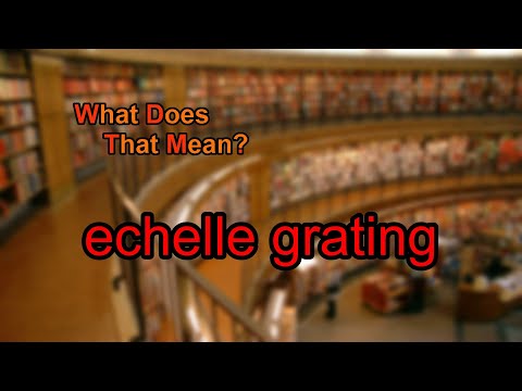 What does echelle grating mean?