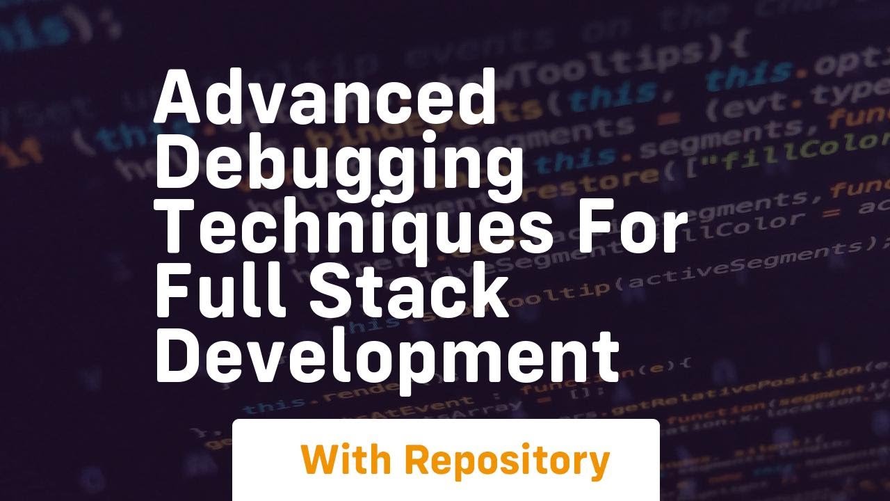 advanced debugging techniques for full stack development