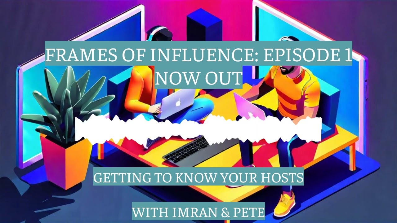 Frames Of Influence: Episode 1 Getting to know your hosts