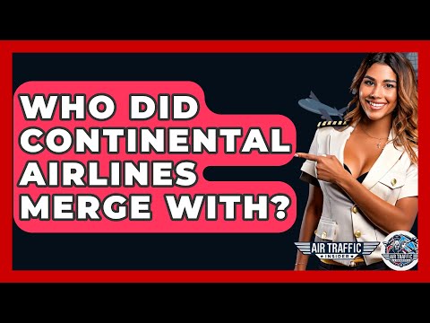 Who Did Continental Airlines Merge With? - Air Traffic Insider