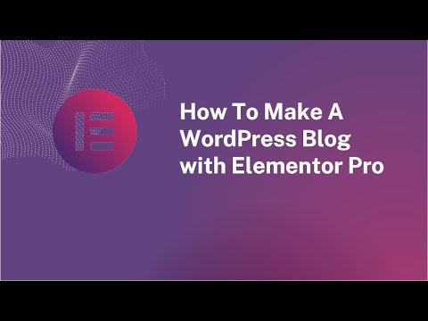 How To Make A WordPress Blog with Elementor Pro