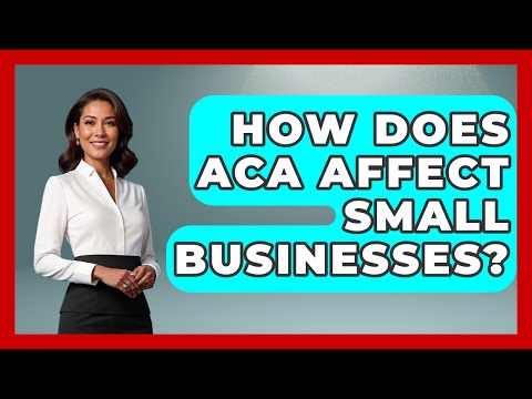 How Does ACA Affect Small Businesses? - Consumer Laws For You