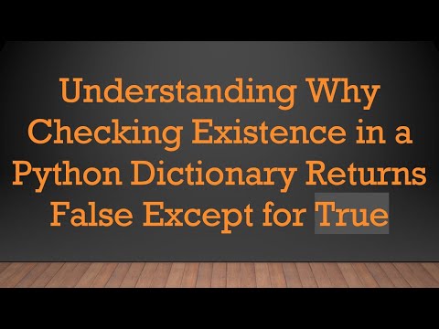 Understanding Why Checking Existence in a Python Dictionary Returns False Except for True