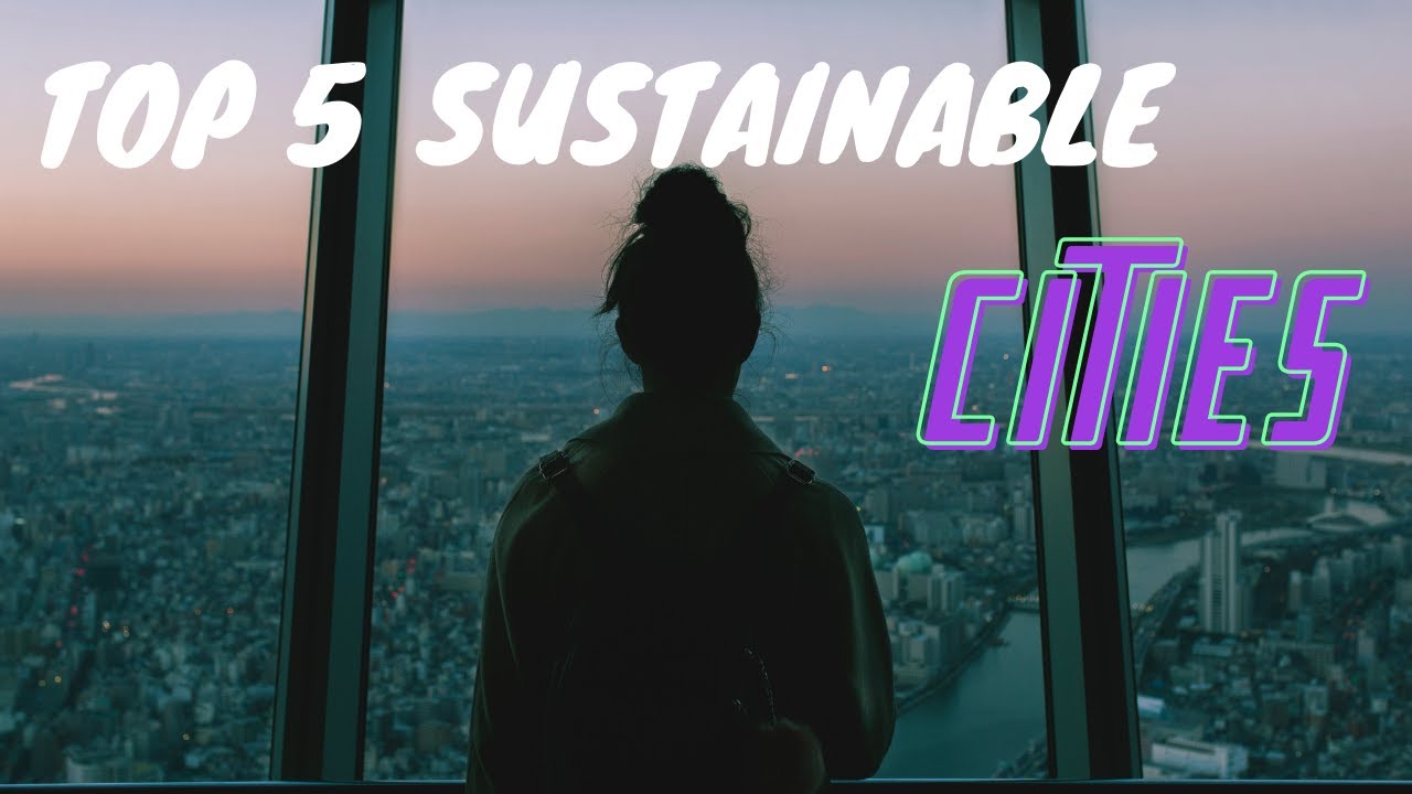 Top 5 Sustainable Cities