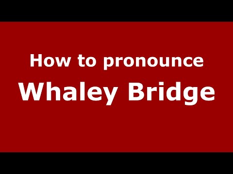 How to pronounce Whaley Bridge (English/UK) - PronounceNames.com