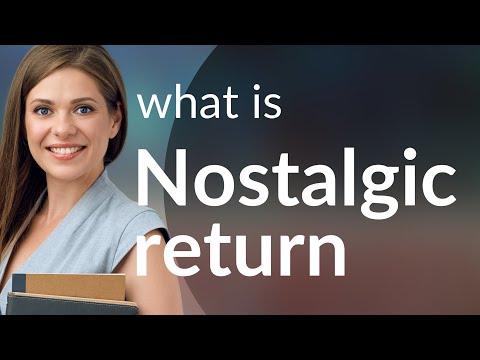 Navigating the Meaning of "Nostalgic Return"