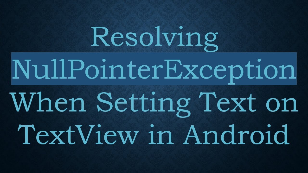 Resolving NullPointerException When Setting Text on TextView in Android