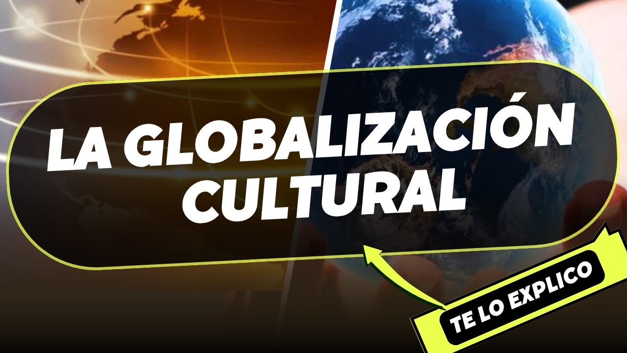 ¿Qué es la Globalización Cultural? Explicación Fácil y Rápida