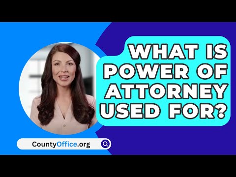 What Is Power Of Attorney Used For? - CountyOffice.org