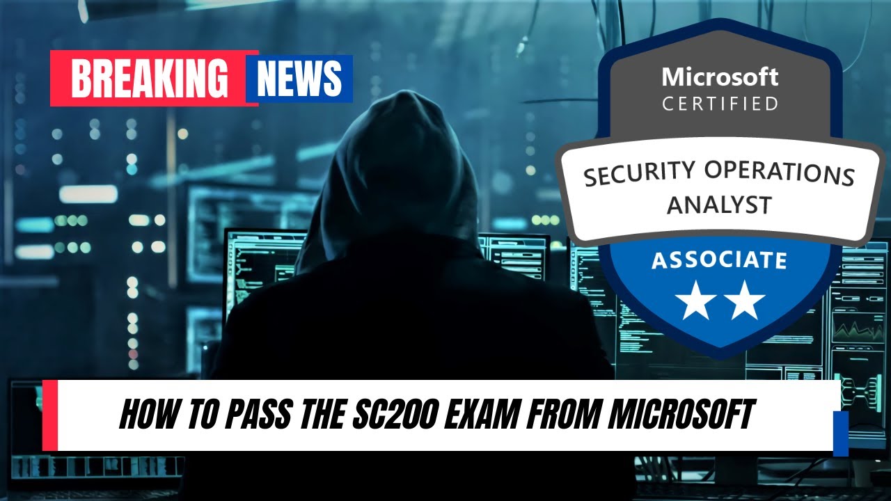 How To Pass The Microsoft SC200 Exam - Microsoft Certified: Security Operations Analyst Associate