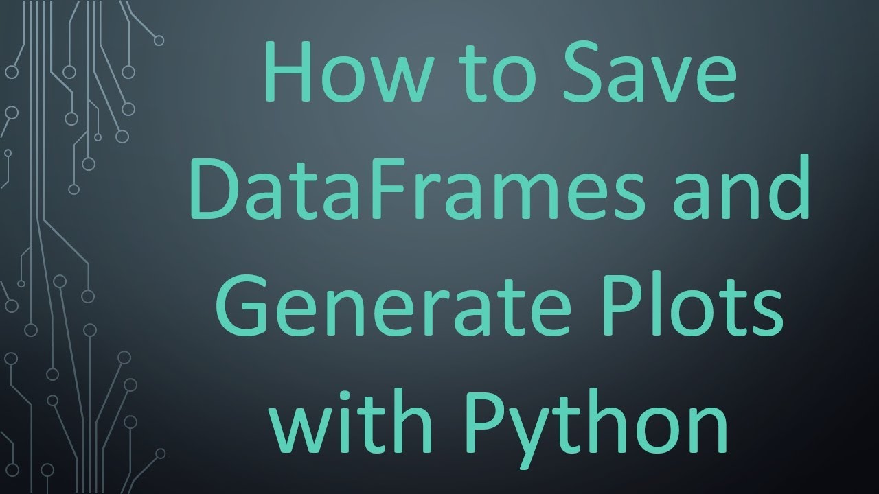 How to Save DataFrames and Generate Plots with Python