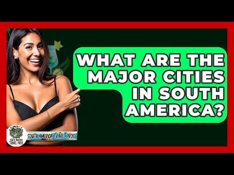 What Are the Major Cities in South America? - South America Travel Pros
