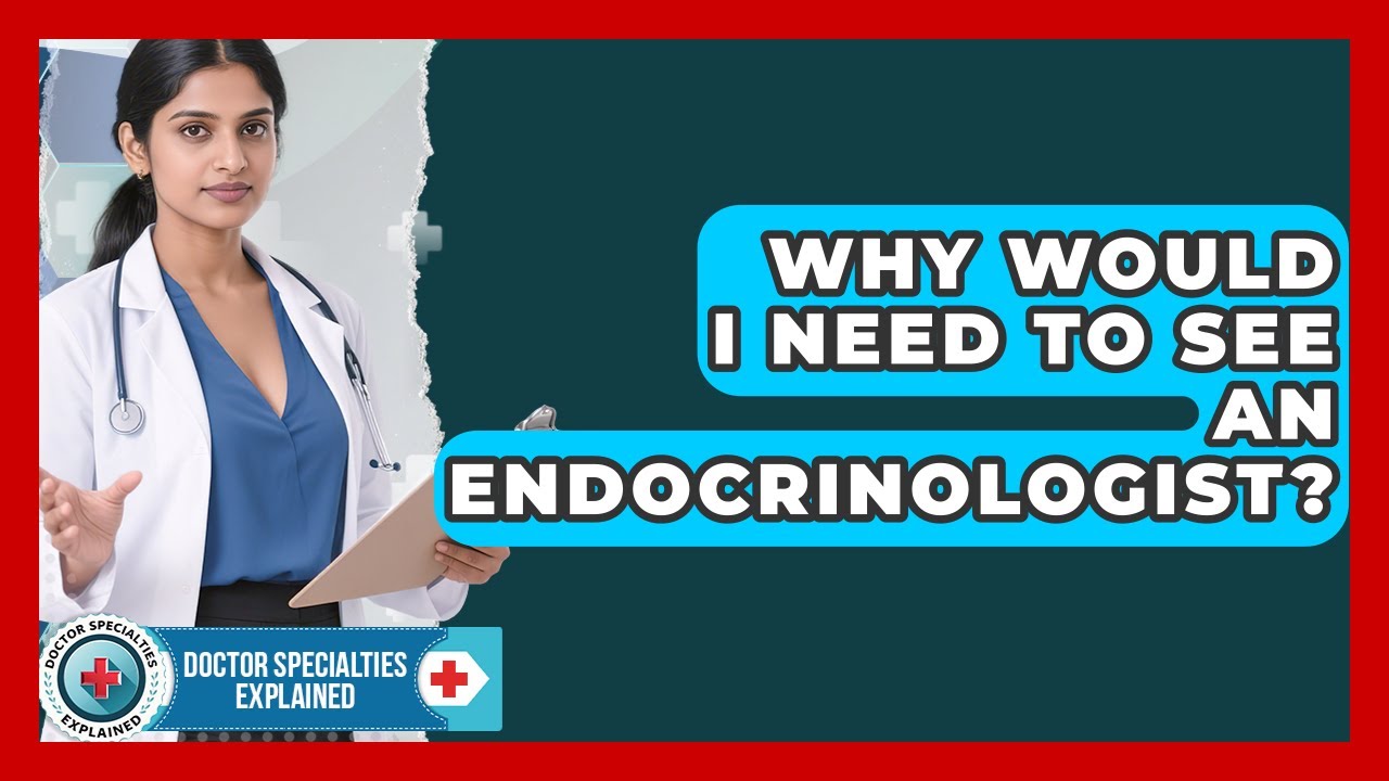 Why Would I Need to See an Endocrinologist? | Doctor Specialties Explained News