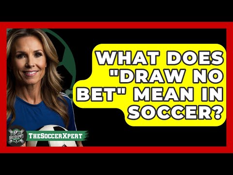 What Does "Draw No Bet" Mean In Soccer? - The Sport Xpert