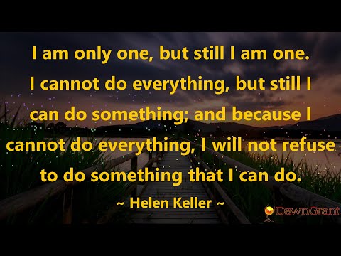 I am only one; but still I am one. I cannot do everything, but still I can do something....