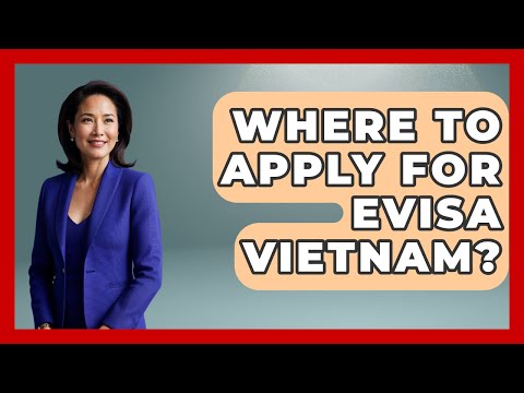 Where To Apply For Evisa Vietnam? - Exploring Southeast Asia