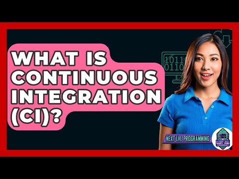 What Is Continuous Integration (CI)? - Next LVL Programming