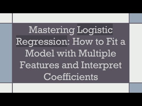 Mastering Logistic Regression: How to Fit a Model with Multiple Features and Interpret Coefficients