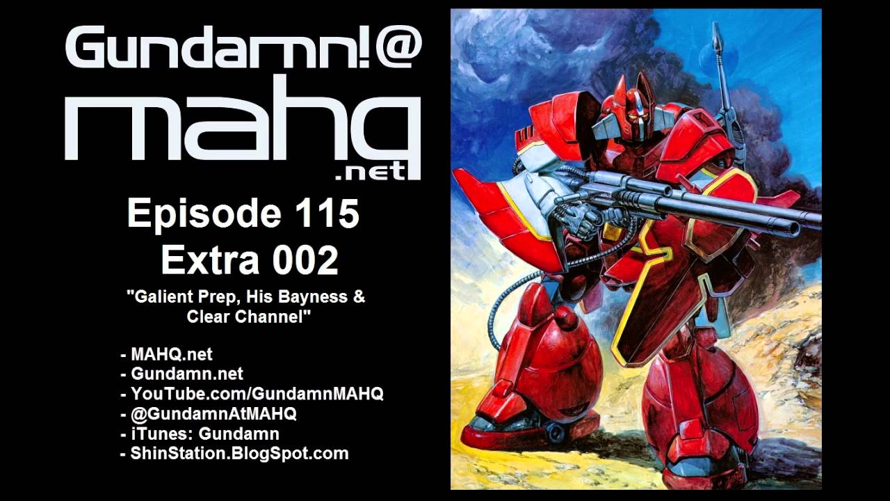 Gundamn! @ MAHQ Extra - Ep. 115 - Part 02 of 04 - Galient Prep, His Bayness & Clear Channel (NSFW!)