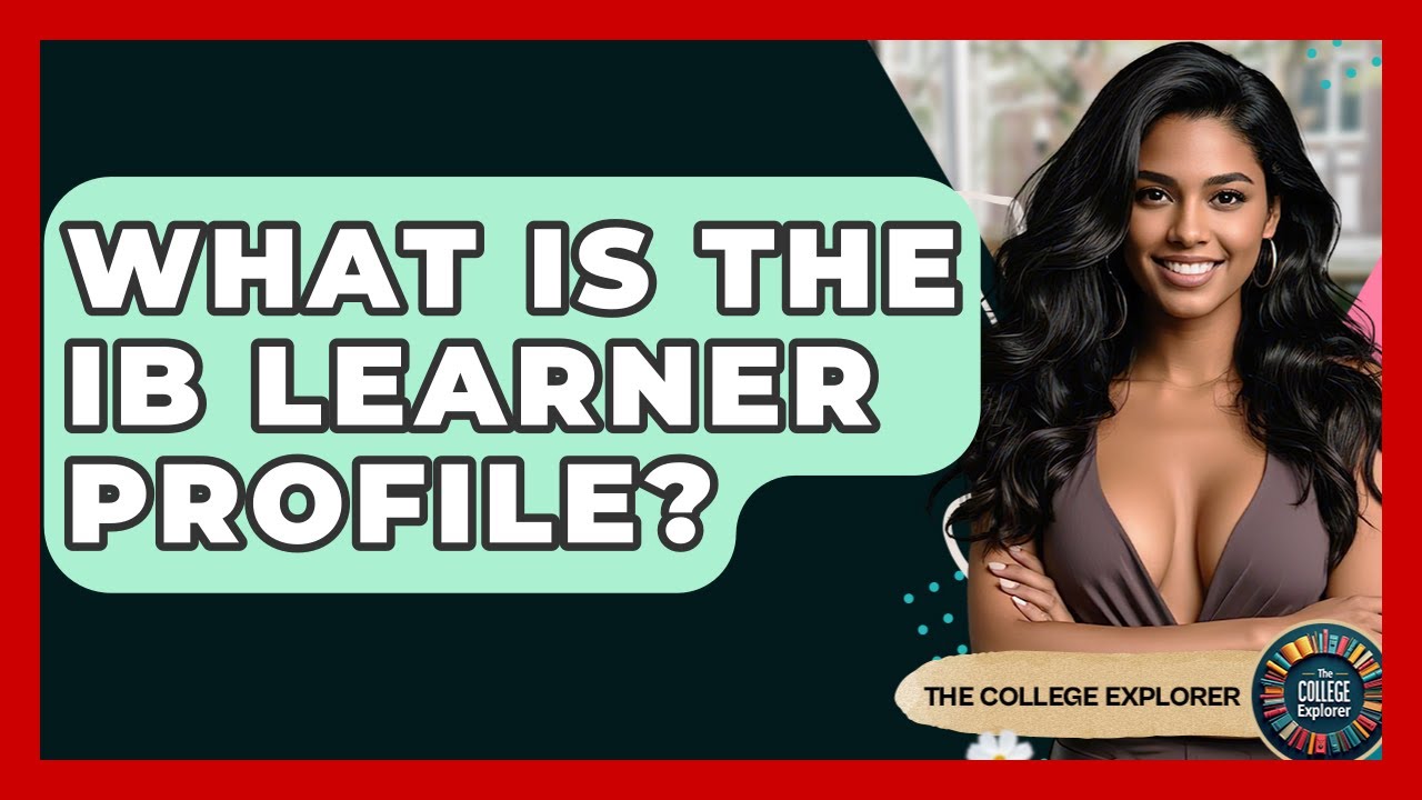 What Is The IB Learner Profile? - The College Explorer