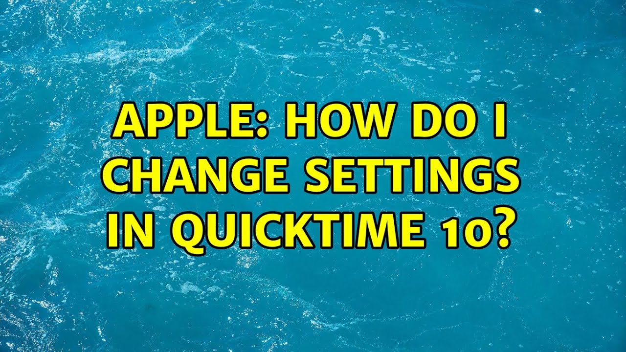 Apple: How do I change settings in QuickTime 10?