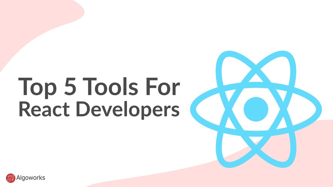 Top 5 Tools for React Developers - Algoworks