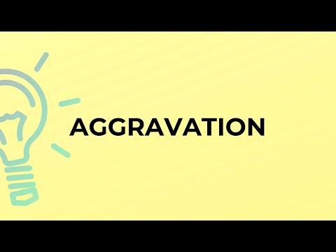 What is the meaning of the word AGGRAVATION?