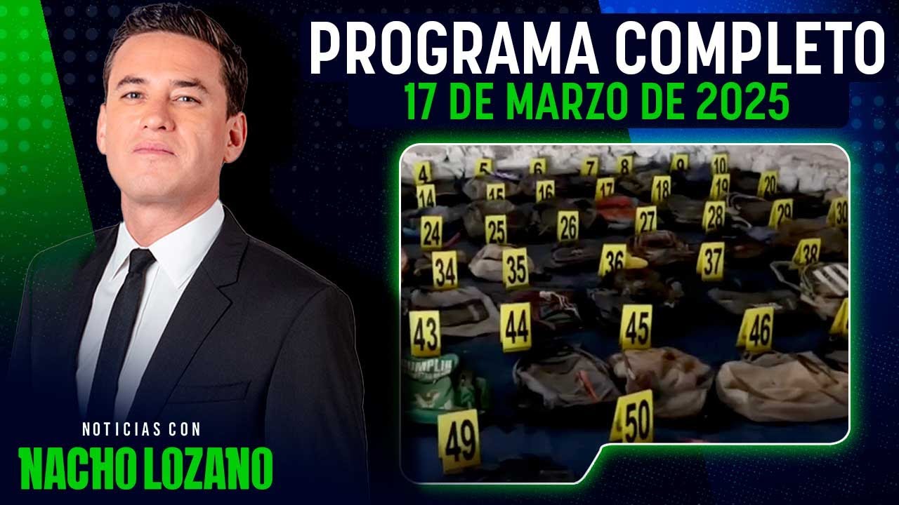 Noticias con Nacho Lozano | Programa completo del 17 de marzo de 2025