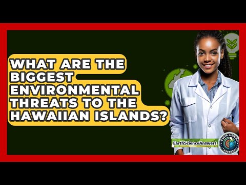 What Are The Biggest Environmental Threats To The Hawaiian Islands? - Earth Science Answers
