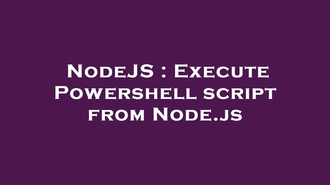 NodeJS : Execute Powershell script from Node.js