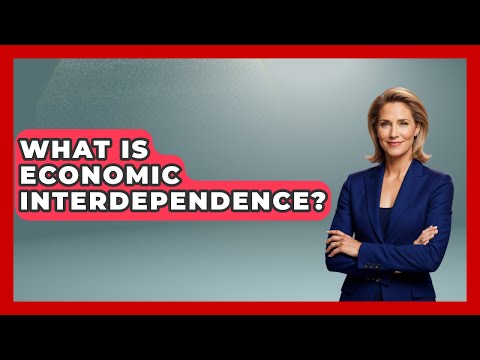 What Is Economic Interdependence? - International Policy Zone