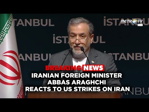 LIVE - IRANIAN FOREIGN MINISTER ABBAS ARAGHCHI REACTS TO US STRIKES ON IRAN