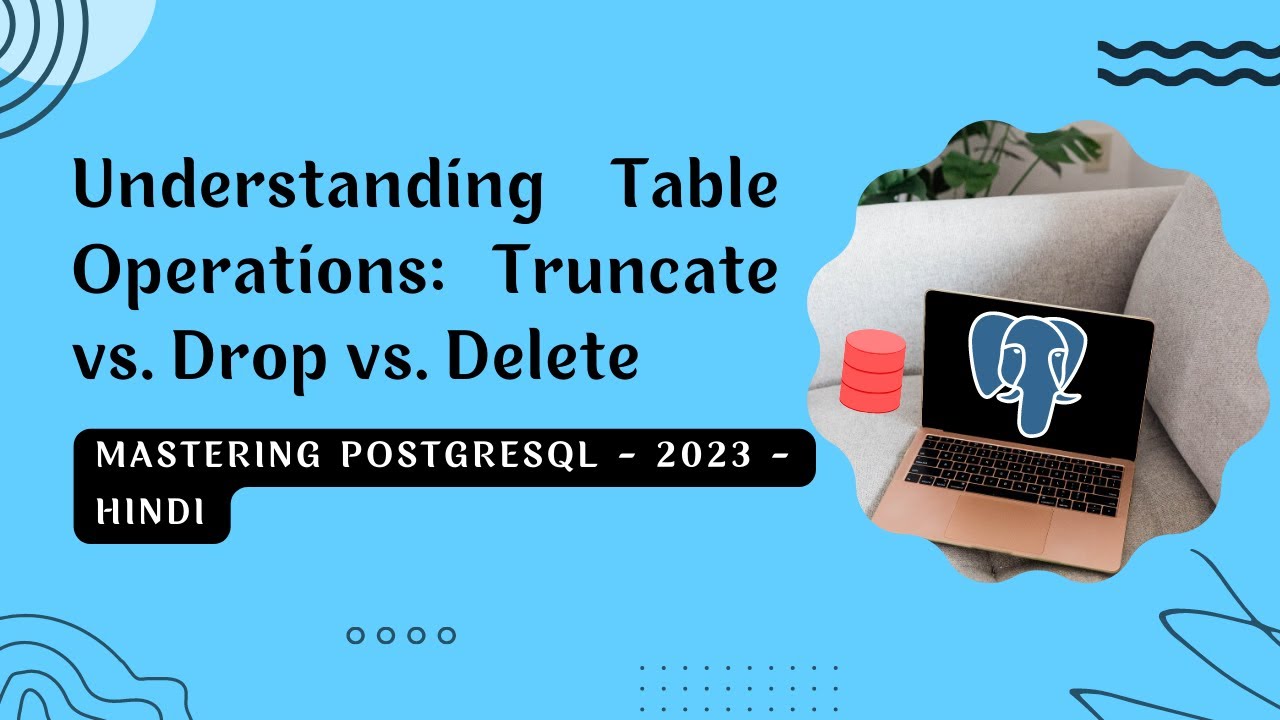 Understanding Table Operations: Truncate vs. Drop vs. Delete | Mastering PostgreSQL