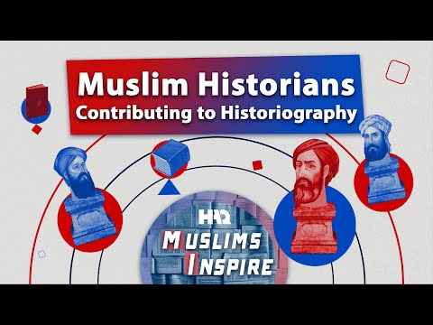 Islamic History & Famous Muslim Historians: How Islamic Historians Contributed to Historiography