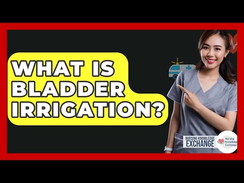 What Is Bladder Irrigation? - Nursing Knowledge Exchange