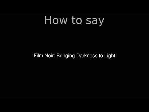How to Pronounce correctly Film Noir: Bringing Darkness to Light (Movie)
