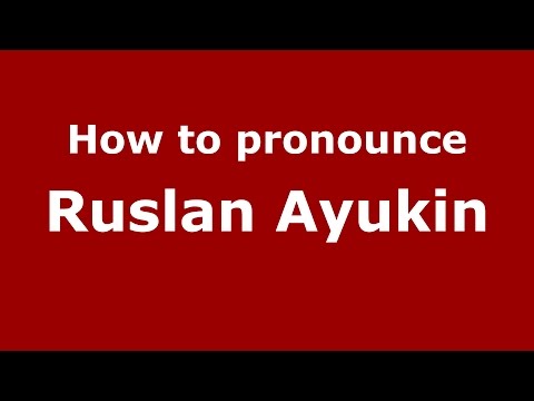 How to pronounce Ruslan Ayukin (Russian/Russia) - PronounceNames.com