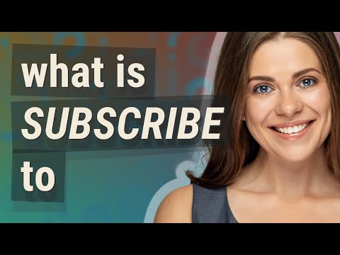 Subscribe to | meaning of Subscribe to