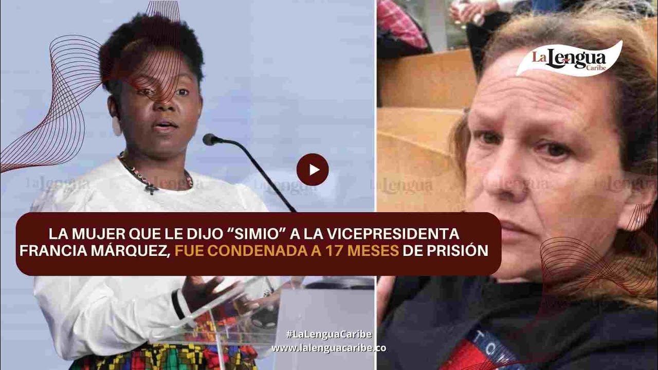 La mujer que le dijo “simio” a la vicepresidenta Francia Márquez, fue condenada a 17 meses de ...