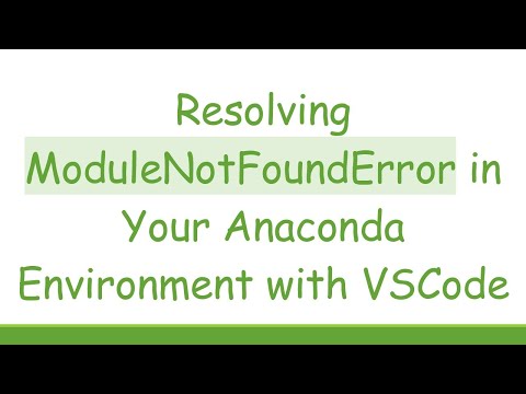 Resolving ModuleNotFoundError in Your Anaconda Environment with VSCode