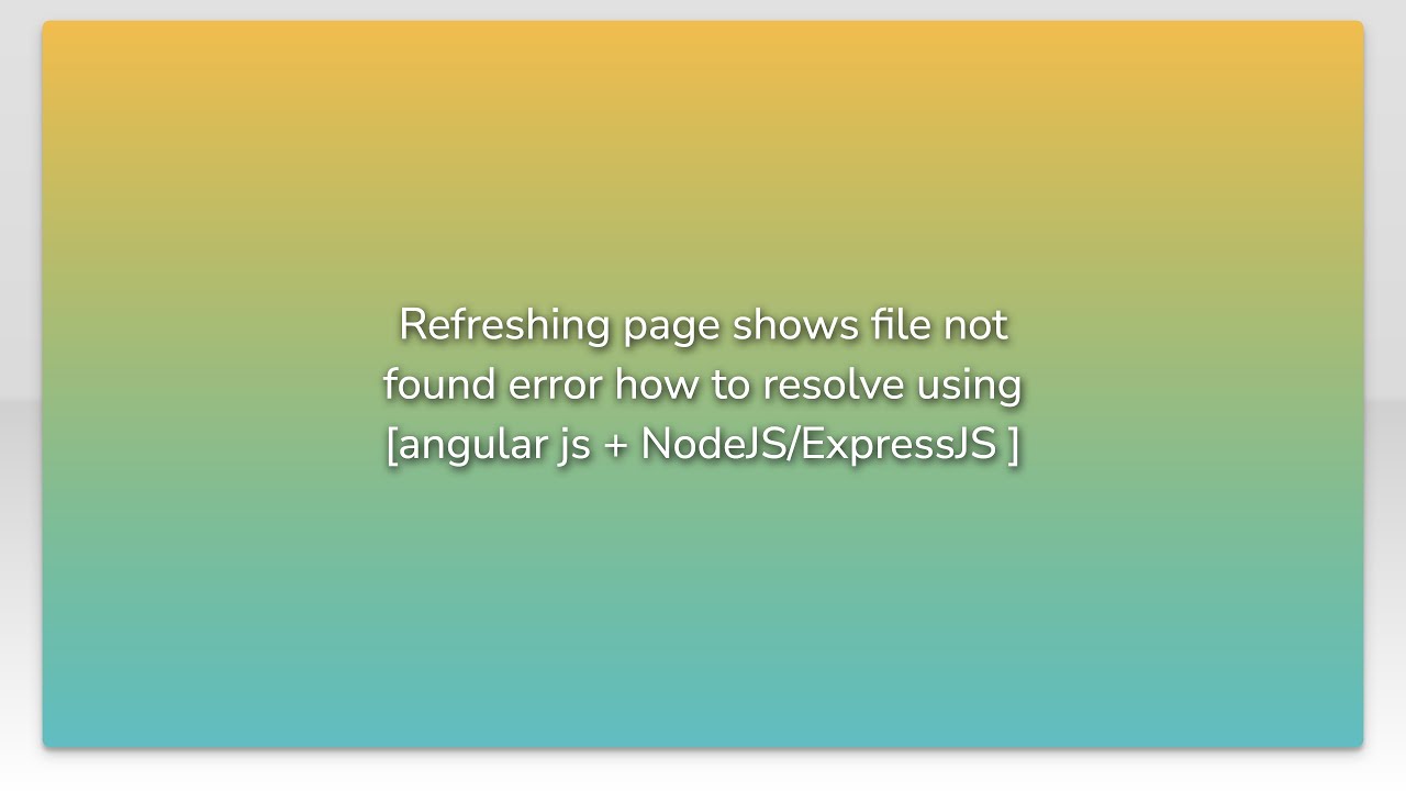 Refreshing page shows file not found error how to resolve using [angular js + NodeJS/ExpressJS ]